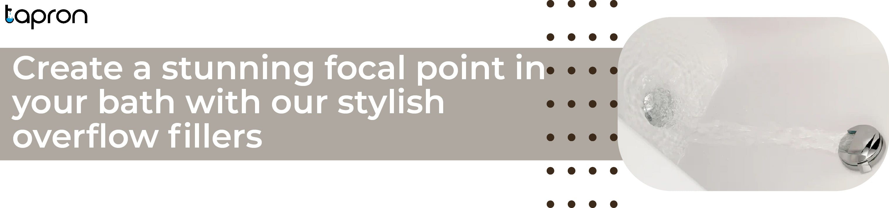 Overflow Bath Filler | Bathroom Taps| Tapron UK